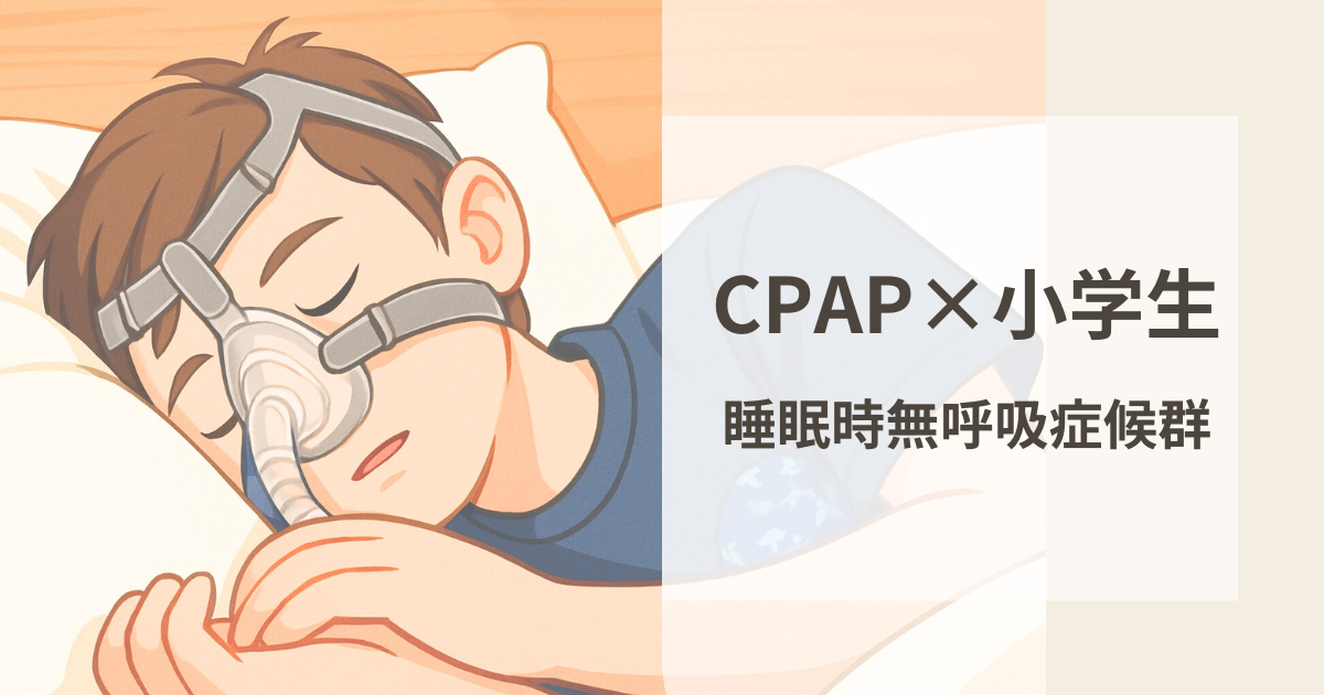 小児SASでCPAP治療を開始｜小学生がCPAPを導入するまでの体験記 | 眠りと育ちのでこぼこ手帳